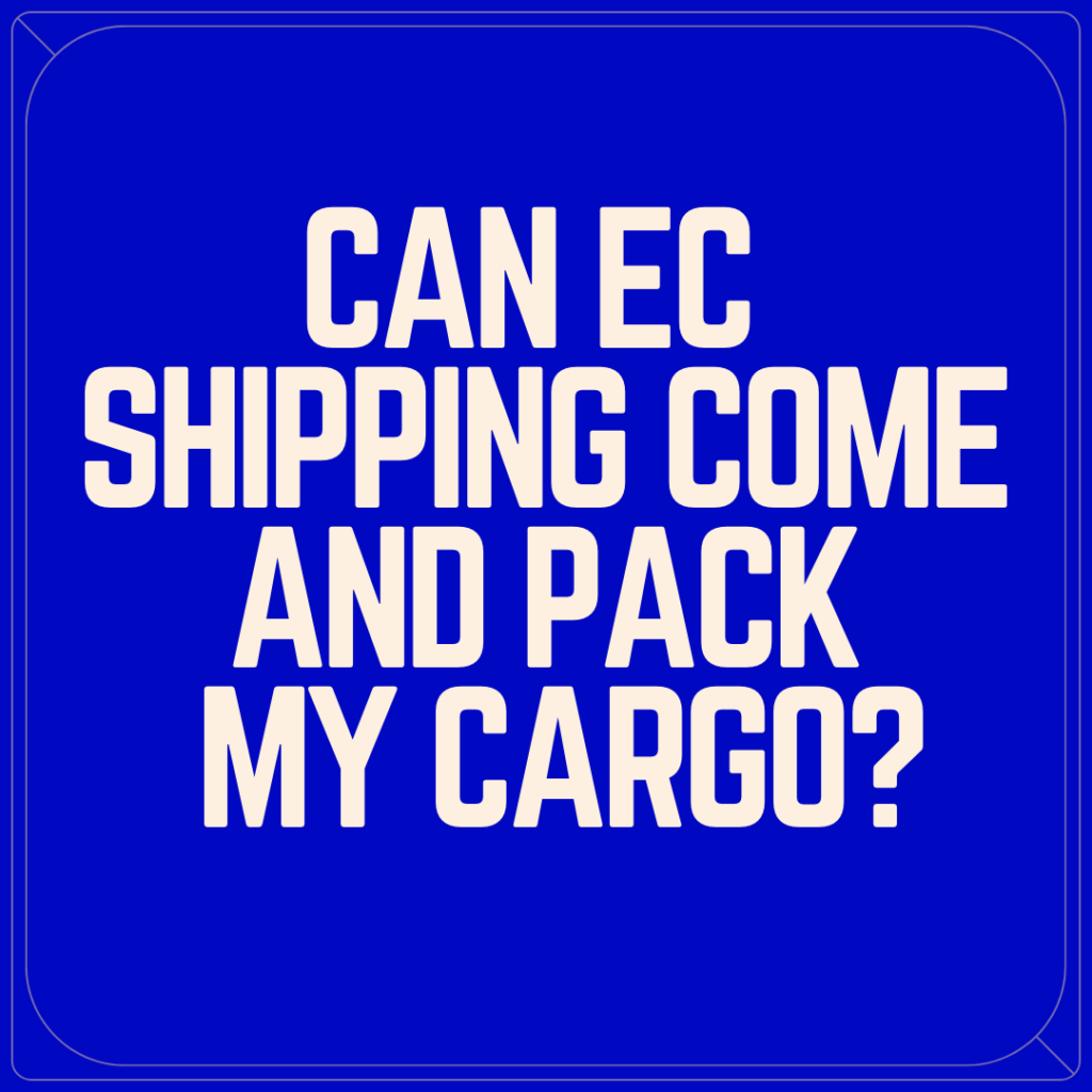 Can EC Shipping come and pack my cargo? – EC SHIPPING